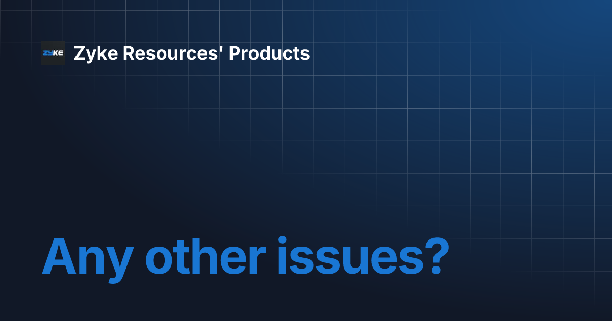 Any other issues? | Zyke Resources' Products